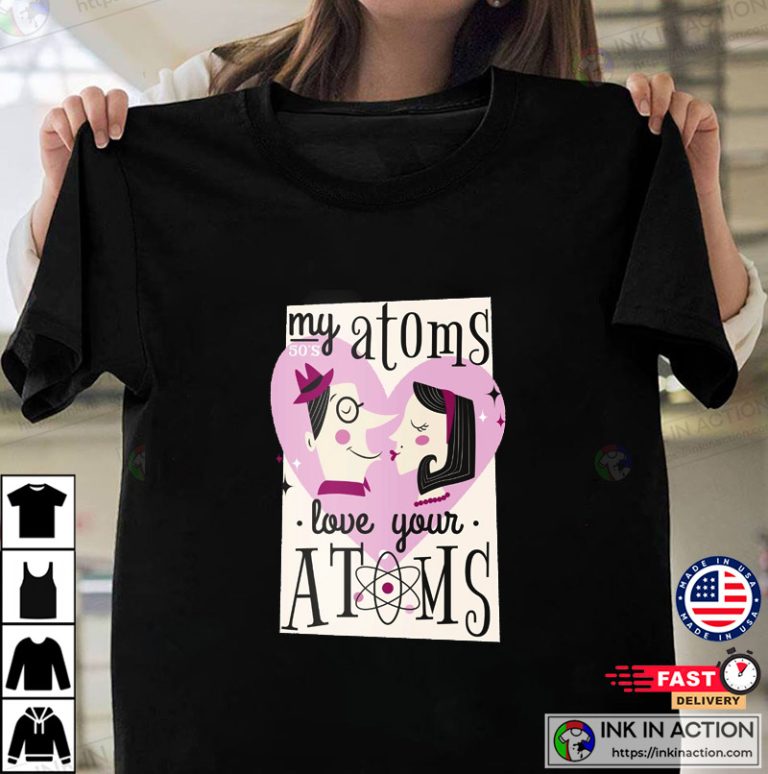 My Atoms Love Your Atoms Science Couple Funny Graphic Shirt - Print ...