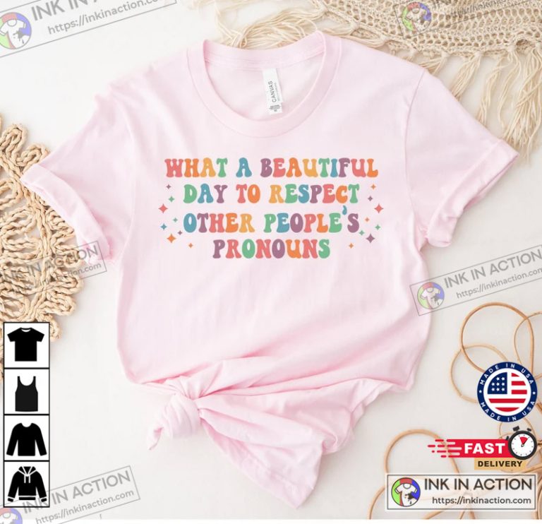 What A Beautiful Day To Respect Other Peoples Pronouns Shirt Gay