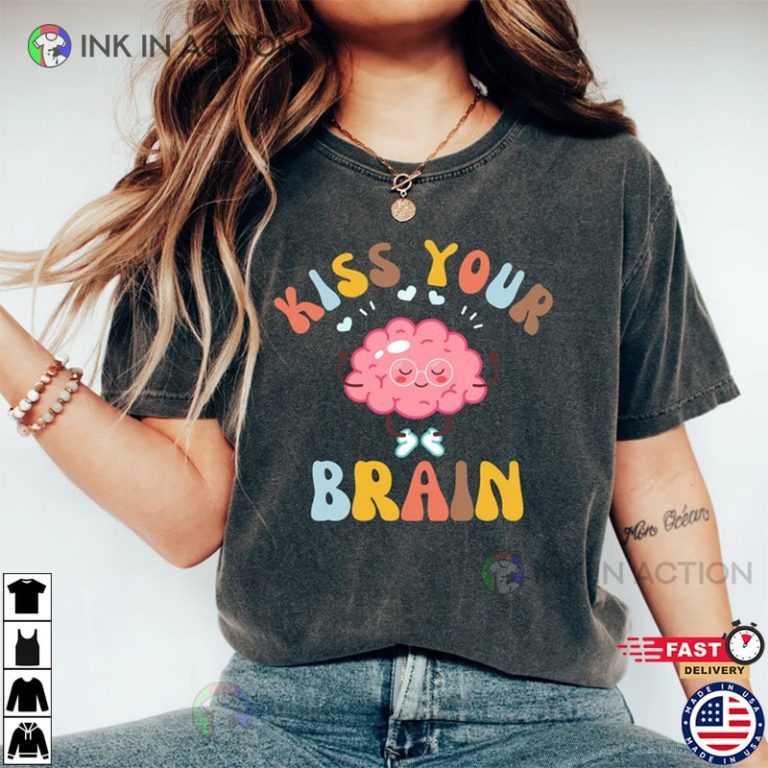 Kiss Your Brain Shirt, Teacher Appreciation Gift - Print your thoughts ...