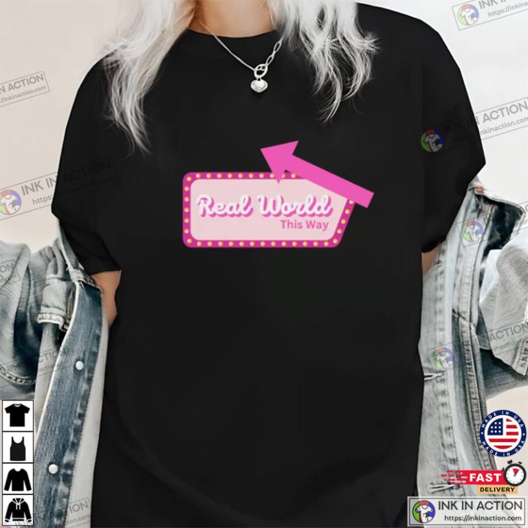 Real World This Way Shirt Barbie Movie 2023 - Print your thoughts. Tell ...
