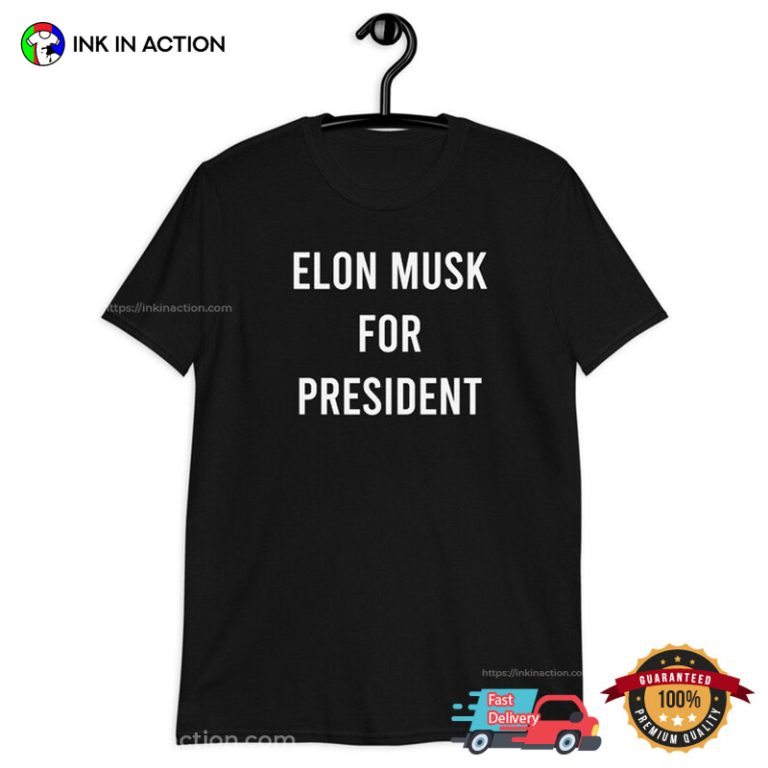 Elon Musk For President Humor Tee - Print your thoughts. Tell your stories.