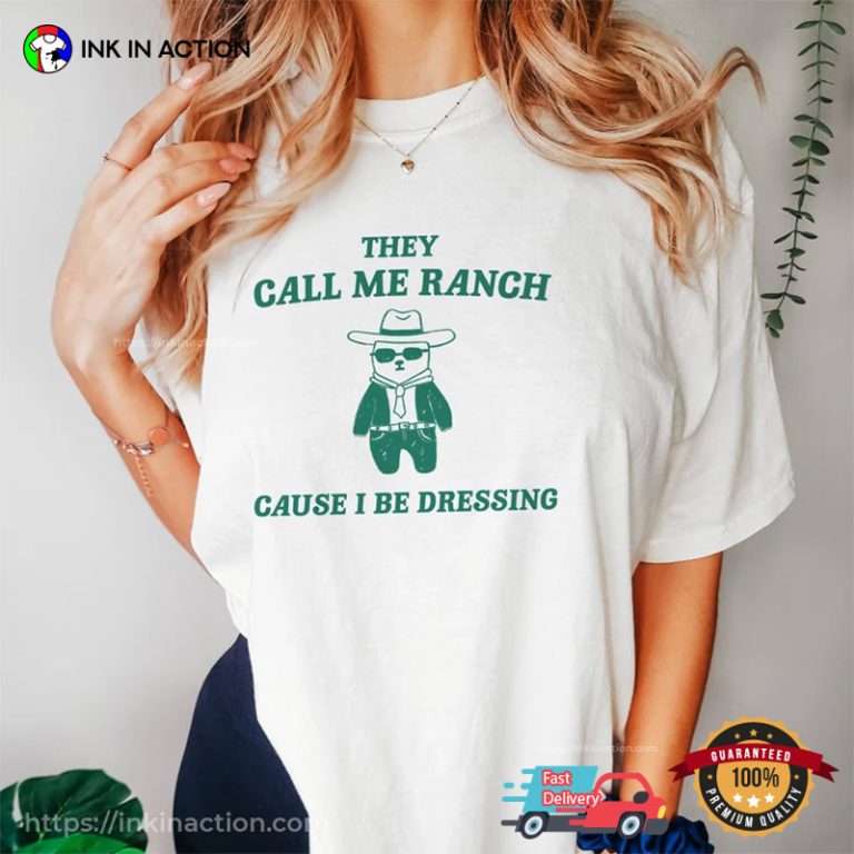 They Call Me Ranch Cause I Be Dressing Ranger Bear Meme Shirt - Print ...