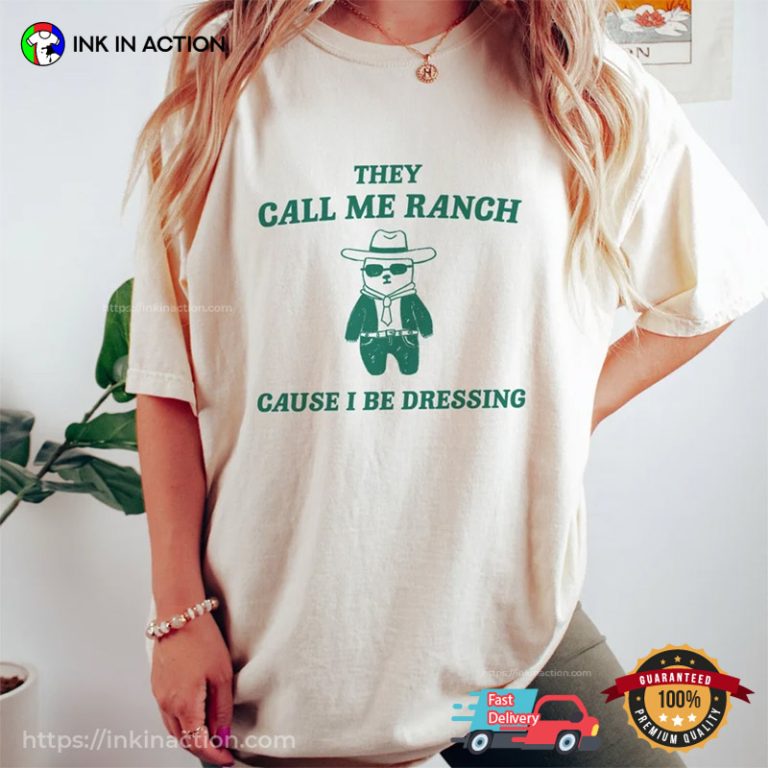 They Call Me Ranch Cause I Be Dressing Ranger Bear Meme Shirt - Print ...