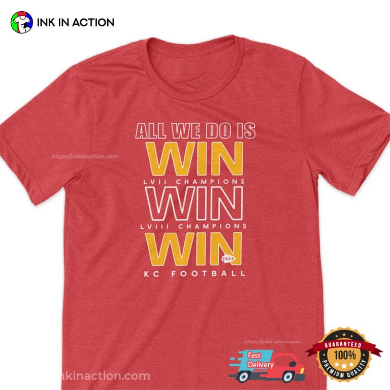 All We Do Is Win LVIII Champions KC Chiefs Football Shirts - Print your ...