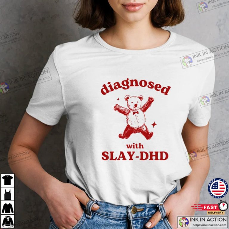 Diagnosed With Slay DHD Funny Bear Meme T-shirt - Print your thoughts ...