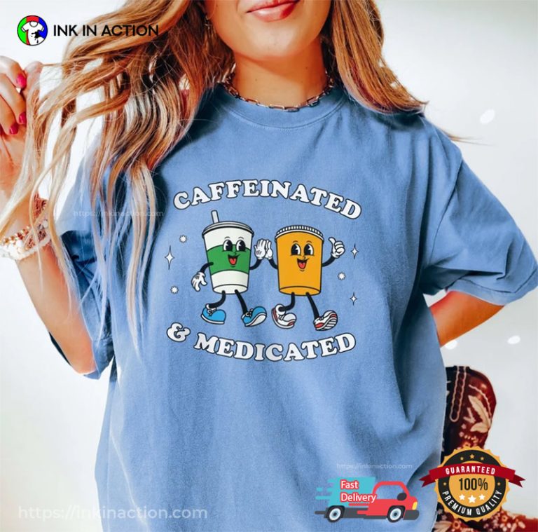 Caffeinated And Medicated Mental Health Shirt - Print your thoughts. Tell your stories.