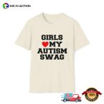 Girls Love My Autism Swag Funny T-Shirt - Print your thoughts. Tell ...