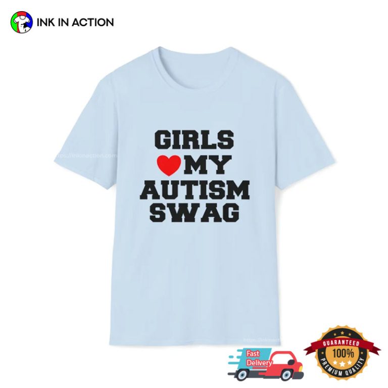 Girls Love My Autism Swag Funny T-Shirt - Print your thoughts. Tell ...