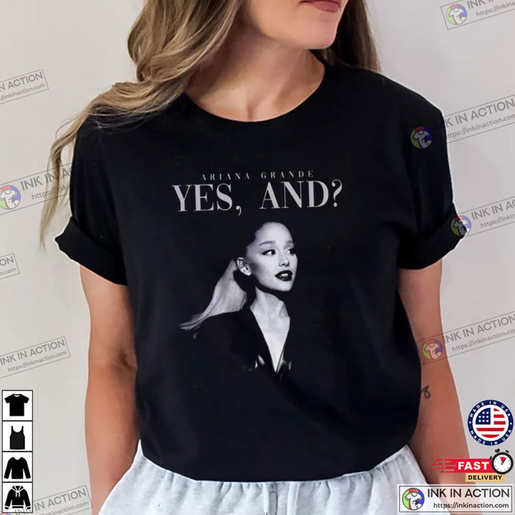 Yes, And Ariana Grande Graphic Shirt - Print your thoughts. Tell your ...