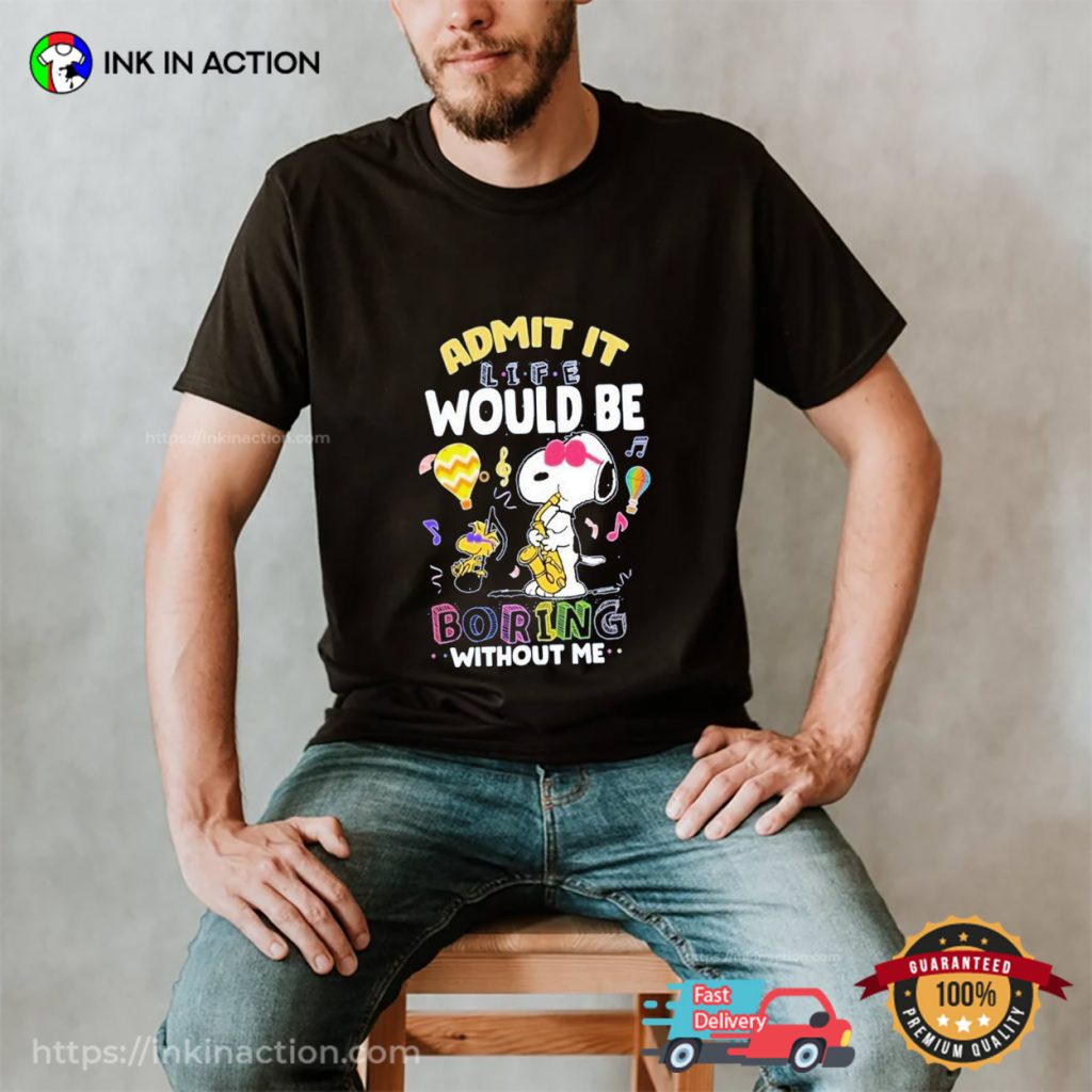 Snoopy Admit It Life Would Be Boring Without Me T-Shirt - Print your ...