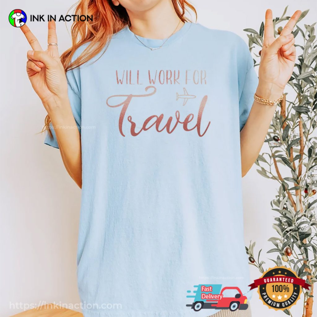 Will Work For Travel Funny Comfort Colors T-shirt, World Travel Addict ...
