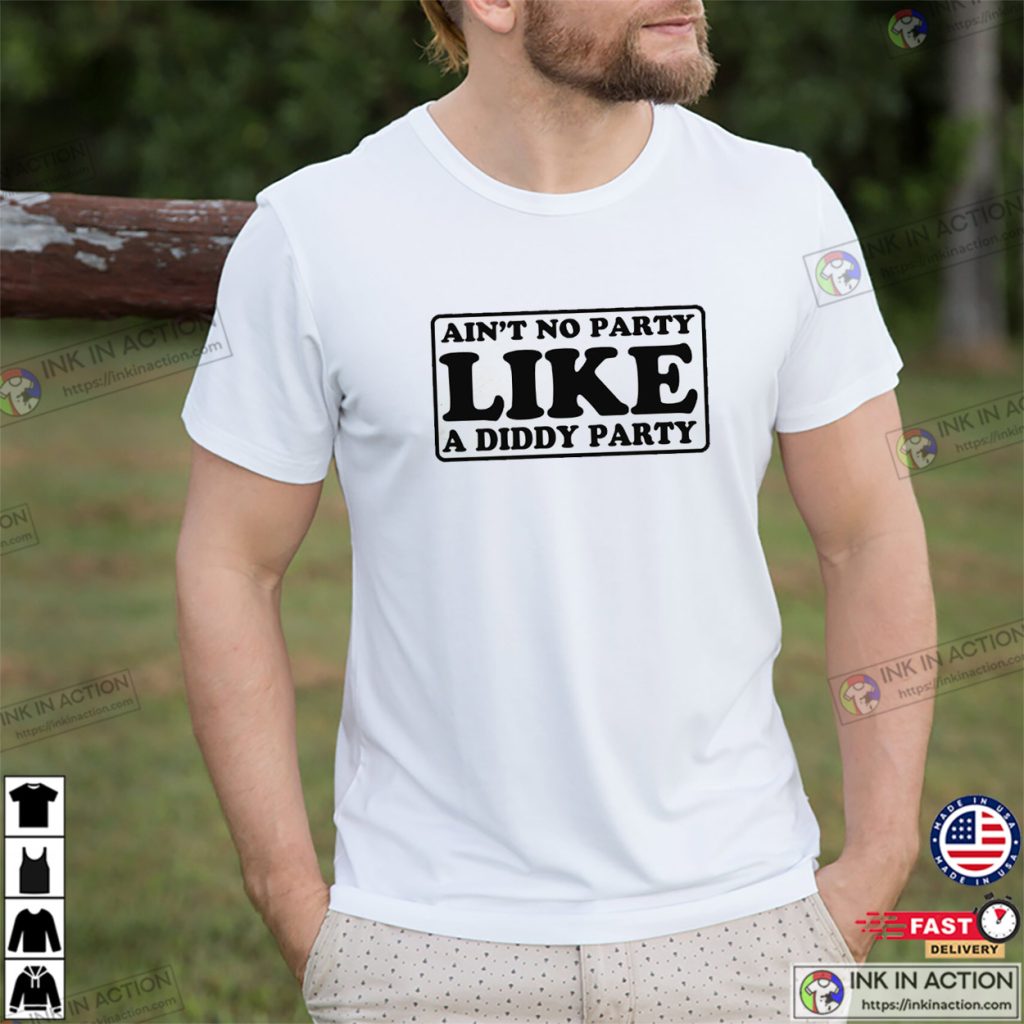 Ain’t No Party Like A Diddy Party Funny T-shirt - Print your thoughts. Tell your stories.