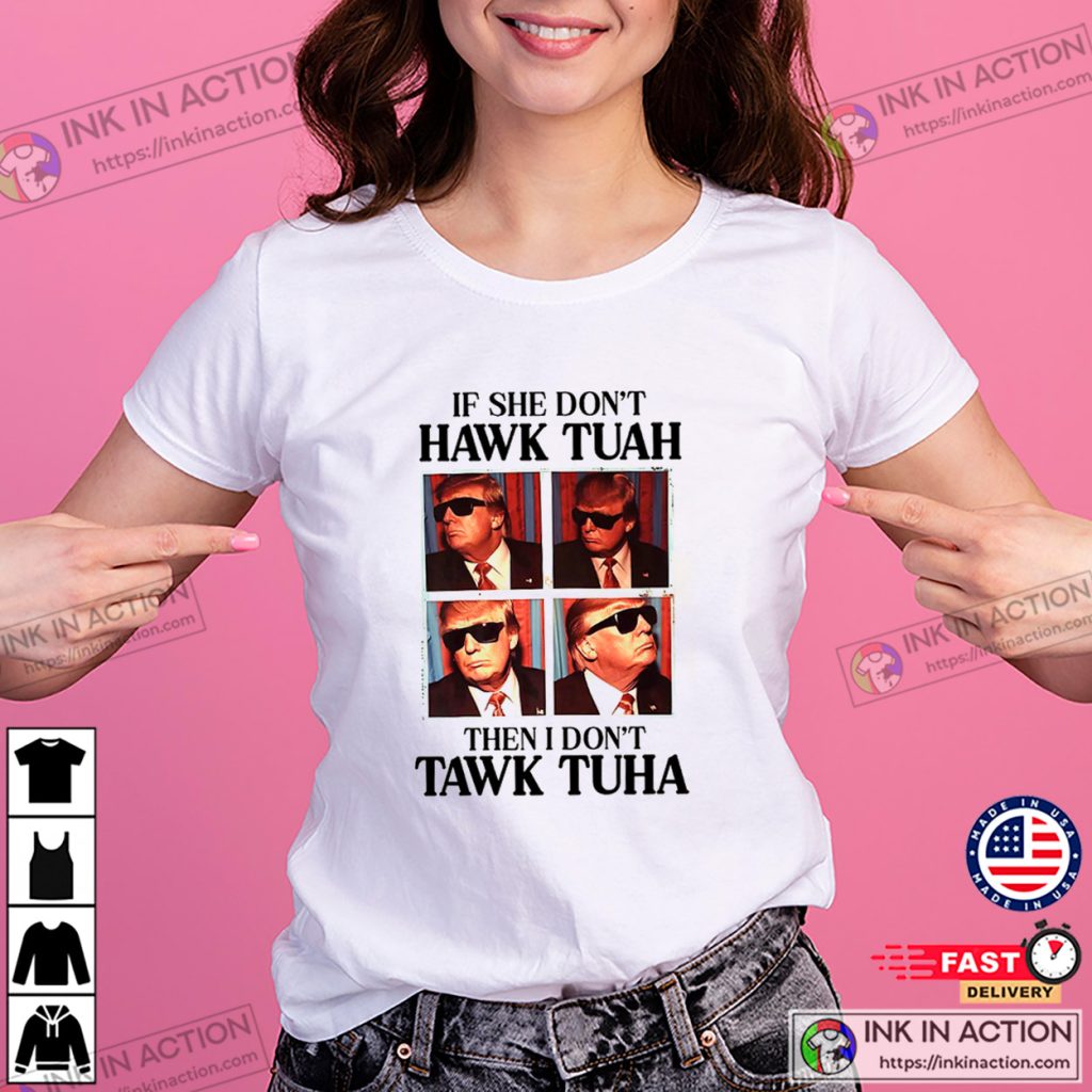 Hawk Tuah Tawk Tuha Funny Trump 2024 T-shirt - Print your thoughts ...