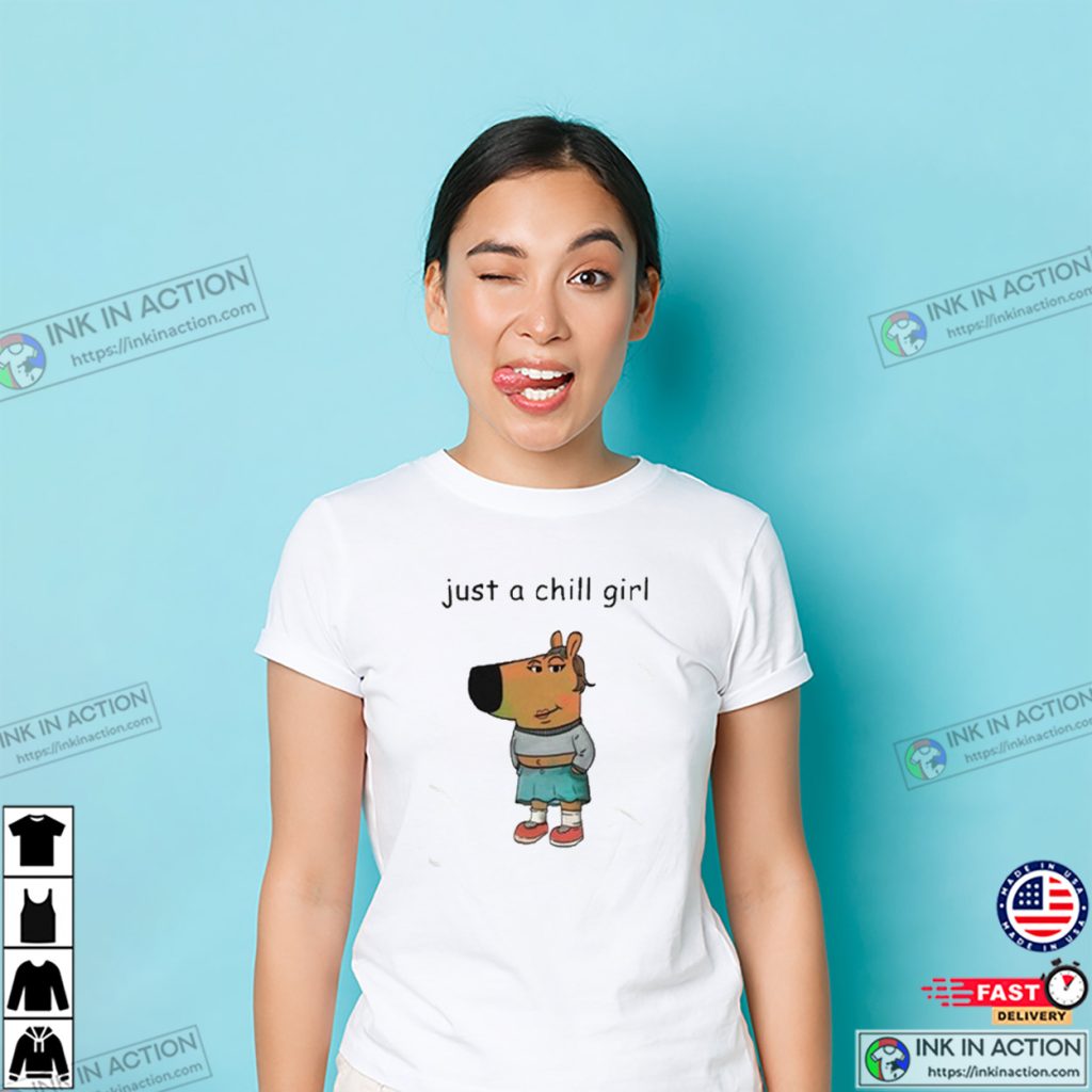 Just A Chill Girl Meme Shirt - Print your thoughts. Tell your stories.